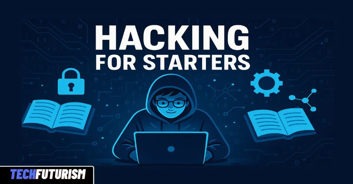 Hacking for Starters: The Ultimate Guide for Beginners Ethical Hacking