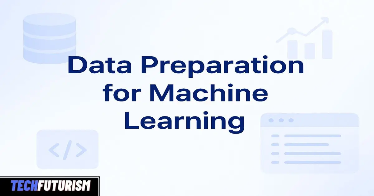 Data Preparation for Machine Learning: A Guide Better Models